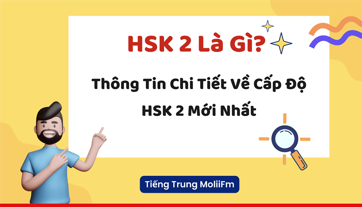 HSK 2 Là Gì? Thông Tin Chi Tiết Về Cấp Độ HSK 2 Mới Nhất 2024
